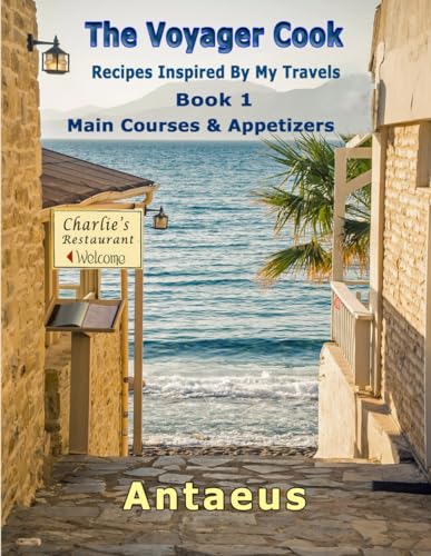 The Voyager Cook.: Recipes Inspired by My Travels. Book 1 by Antaeus ...