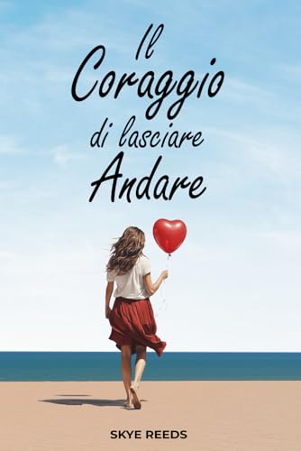 Il coraggio di Lasciare Andare (Italian Edition) by Skye Reeds | Goodreads