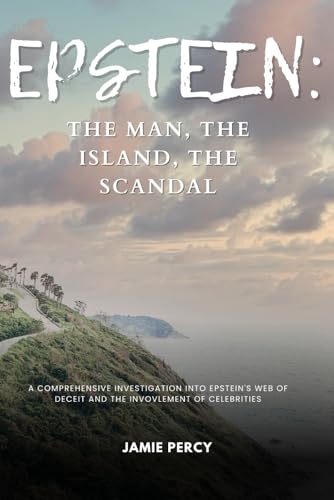 EPSTEIN: THE MAN, THE ISLAND, THE SCANDAL: A Comprehensive ...