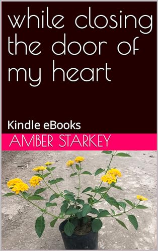 while closing the door of my heart: Kindle eBooks by Amber Starkey ...