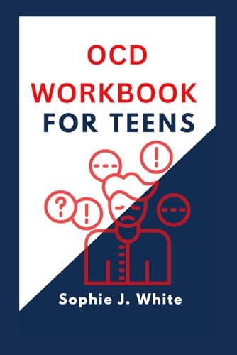 OCD WORKBOOK FOR TEENS: A Guide to Overcoming Intrusive Thoughts and ...