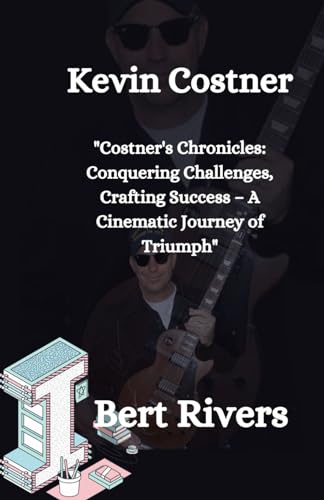 Kevin Costner: "Costner's Chronicles: Conquering Challenges, Crafting ...