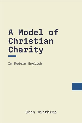 A Model of Christian Charity: In Modern, Updated English by John ...
