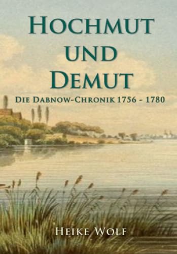 Hochmut und Demut: Die Dabnow-Chronik 1756 - 1780 by Heike Wolf | Goodreads
