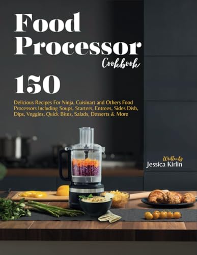 Food Processor Cookbook: 150 Delicious Recipes For Ninja, Cuisinart and ...