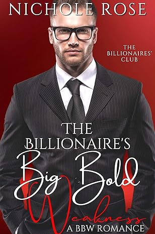 The Billionaire's Big Bold Weakness by Nichole Rose | Goodreads