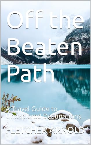 Off the Beaten Path: A Travel Guide to Unexplored Destinations by ...