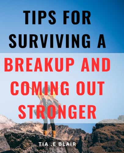 Tips For Surviving A Breakup And Coming Out Stronger: Rebuilding Your ...