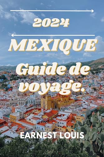 GUIDE DE VOYAGE AU MEXIQUE 2024: Un compagnon de voyage pour les ...