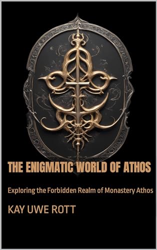 The Enigmatic World of Athos: Exploring the Forbidden Realm of Monastery Athos by Kay Uwe Rott ...
