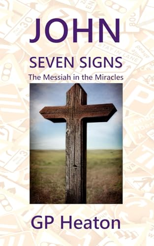 John Seven Signs: The Messiah in the Miracles by G P Heaton | Goodreads