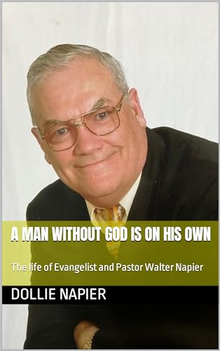 A Man Without God Is On His Own: The life of Evangelist and Pastor ...