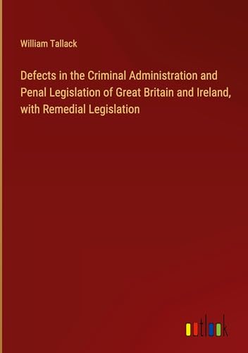 Defects in the Criminal Administration and Penal Legislation of Great ...