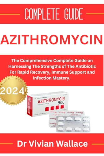 Azithromycin : The Comprehensive Complete Guide on Harnessing the Strengths of the Antibiotic ...