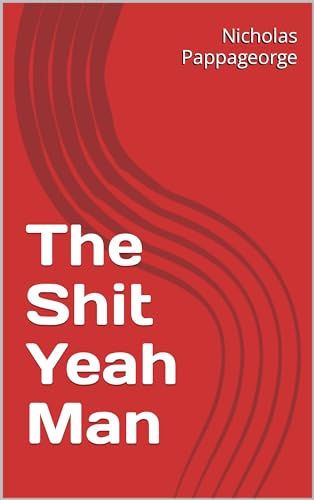 The Shit Yeah Man by Nicholas Pappageorge | Goodreads