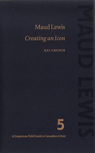 Maud Lewis: Creating an Icon by Ray Cronin | Goodreads