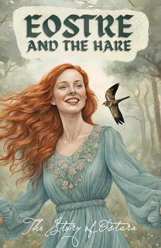 Eostre and The Hare: The Story of Ostara by Two Otters Co | Goodreads