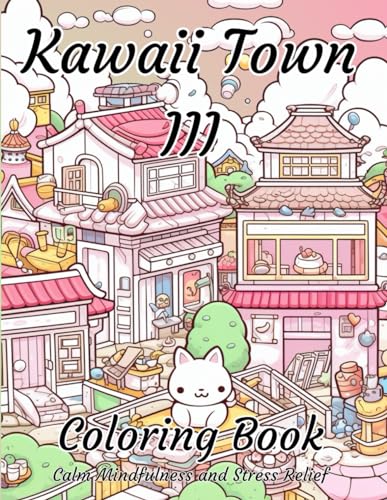 Kawaii Town Coloring Book III: Whimsical Kawaii Escapes, Serene Stress ...