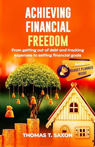 ACHIEVING FINANCIAL FREEDOM: From Getting Out Of Debt, And Tracking ...