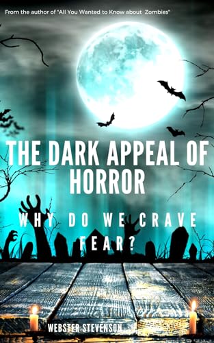 THE DARK APPEAL OF HORROR: WHY DO WE CRAVE FEAR? by WEBSTER STEVENSON ...