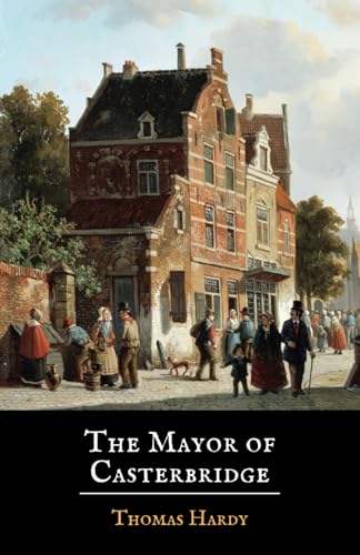 The Mayor of Casterbridge: The Original 1886 Thomas Hardy Classic Novel ...