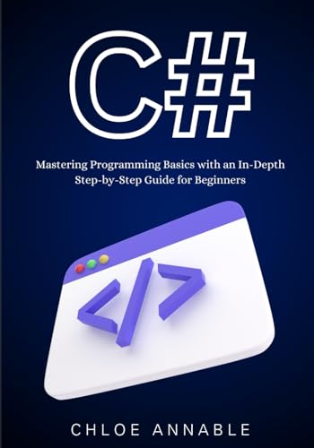 C#: A Step-by-Step Guide for Absolute Beginners to Master C# ...