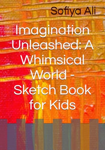 Imagination Unleashed: A Whimsical World - Sketch Book for Kids by Mis Sofiya Ali | Goodreads