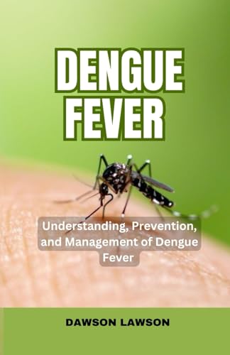 Dengue Fever: Understanding, Prevention, and Management of Dengue Fever ...