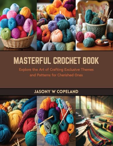Masterful Crochet Book: Explore the Art of Crafting Exclusive Themes ...