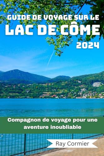 GUIDE DE VOYAGE SUR LE LAC DE CÔME 2024: Compagnon de voyage pour une ...