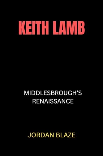 KEITH LAMB: MIDDLESBROUGH'S RENAISSANCE by Jordan Blaze | Goodreads