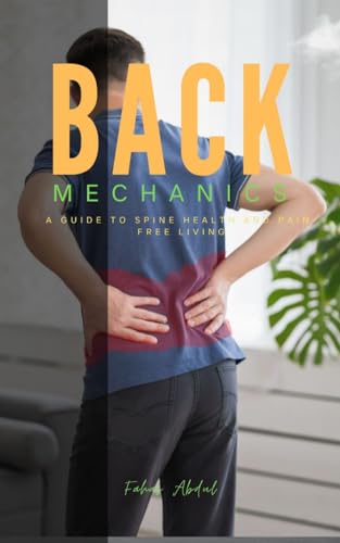 Back Mechanics: A Guide to Spine Health and Pain Free Living by Fahas ...