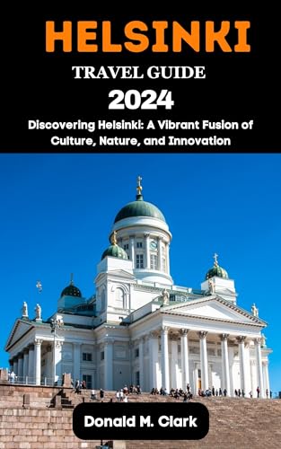 HELSINKI TRAVEL GUIDE 2024: Discovering Helsinki: A Vibrant Fusion of ...