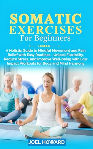 Somatic Exercises For Beginners: A Holistic Guide to Mindful Movement ...