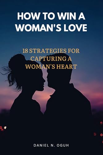 HOW TO WIN A WOMAN'S LOVE: 18 Strategies For Capturing A Woman's Heart ...