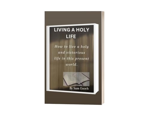 LIVING A HOLY LIFE: How to live a holy and victorious life in this ...