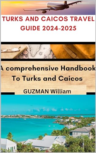 TURKS AND CAICOS TRAVEL GUIDE 2024-2025: A comprehensive Handbook To ...