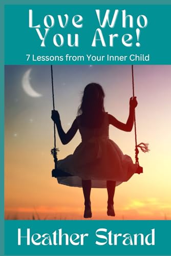 Love Who You Are!: 7 Lessons from Your Inner Child by Heather Strand ...