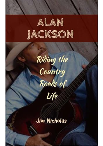 Alan Jackson: Riding the Country Roads of Life by Jim Nicholas | Goodreads