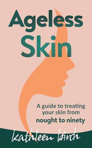 Ageless Skin: A guide to treating your skin from nought to ninety by ...