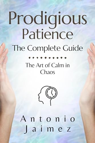 Prodigious Patience, the Complete Guide: The Art of Calm in Chaos by ...