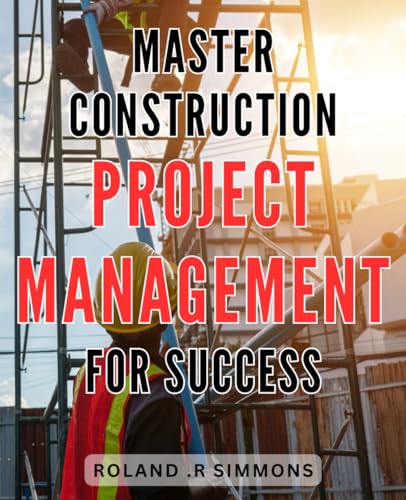 Master Construction Project Management for Success: Efficient Strategies and Techniques for ...