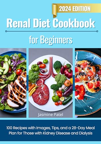 Renal Diet Cookbook for Beginners: 100 Recipes with Images, Tips, and a 28-Day Meal Plan for ...