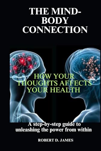 THE MIND-BODY CONNECTION: HOW YOUR THOUGHTS AFFECT YOUR HEALTH: A STEP ...