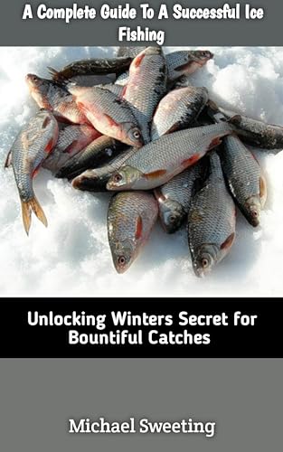 A Complete Guide To A Successful Ice fishing : Unlocking Winters Secret ...