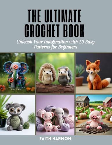 The Ultimate Crochet Book: Unleash Your Imagination with 20 Easy ...