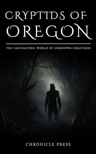 Cryptids of Oregon: The Fascinating World of Unknown Creatures by Chronicle Press | Goodreads