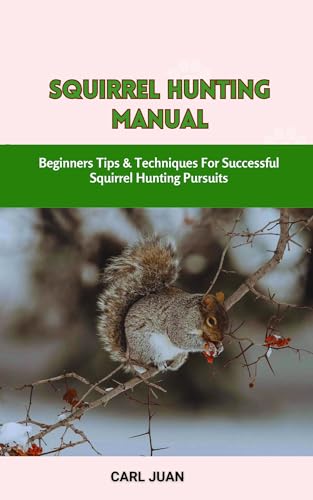 SQUIRREL HUNTING MANUAL : Beginners Tips & Techniques For Successful ...