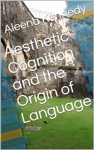 Aesthetic Cognition And The Origin Of Language By Aleena Kennedy Goodreads