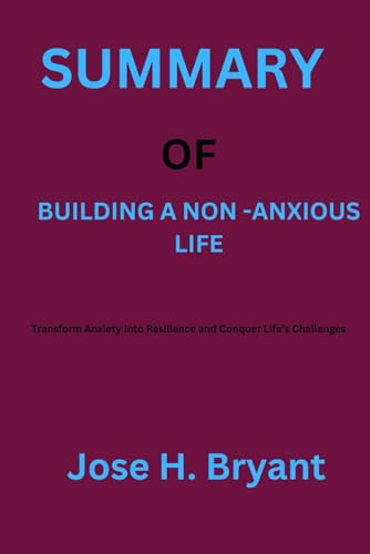 Summary of Building a Non-Anxious Life: Transform Anxiety Into ...